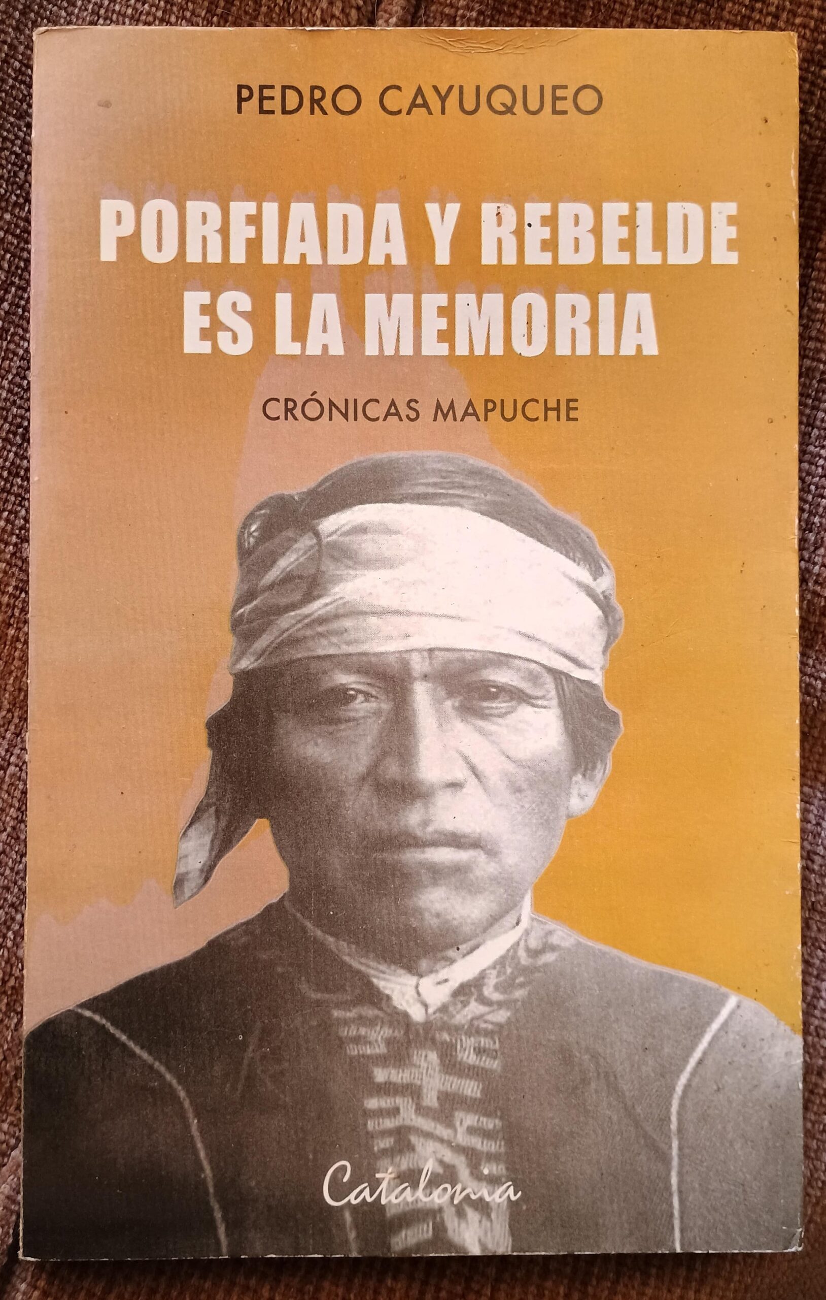 PORFIADA Y REBELDE ES LA MEMORIA. CRÓNICAS MAPUCHE de Pedro Cayuqueo ...